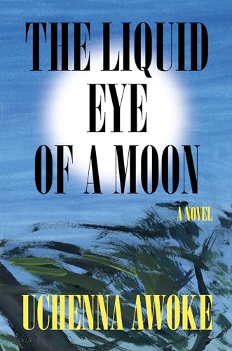 The Liquid Eye of a Moon by Uchenna Awoke | Goodreads