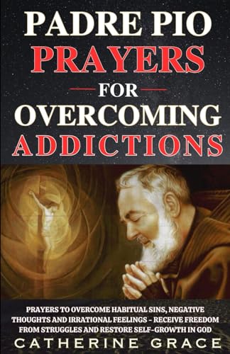 Padre Pio Prayers for Overcoming Addictions: Prayers to Overcome ...