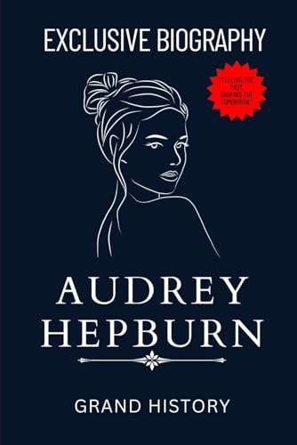 Audrey Hepburn: The Exclusive Biography of Audrey Hepburn by Grand ...