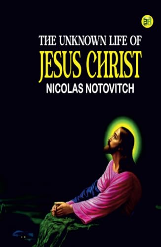 The Unknown Life of Jesus Christ by Nicolas Notovitch | Goodreads