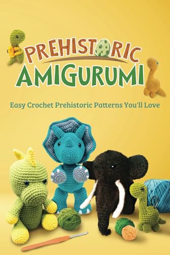 Prehistoric Amigurumi: Easy Crochet Prehistoric Patterns You'll Love ...