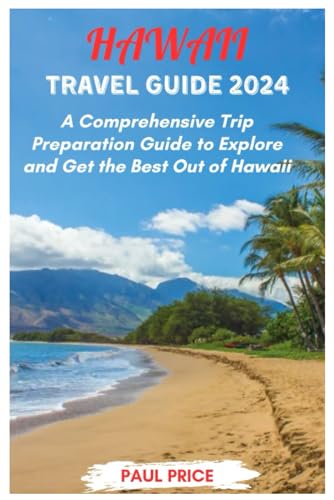HAWAII TRAVEL GUIDE 2024: A Comprehensive Trip Preparation Guide to ...