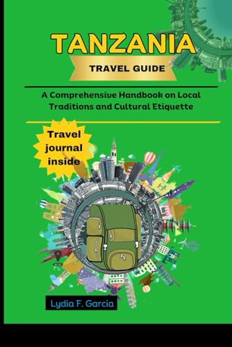Tanzania Travel Guide: A Comprehensive Handbook on Local Traditions and Cultural Etiquette by ...