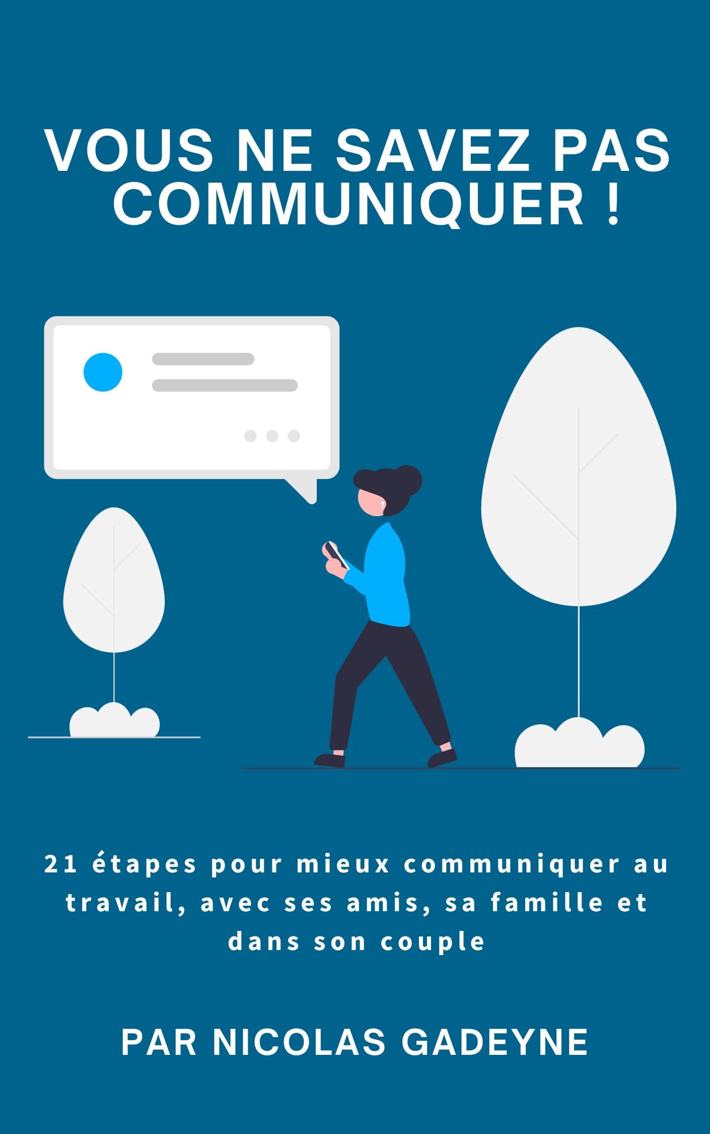 Vous ne savez pas communiquer !: 21 étapes pour mieux communiquer au ...