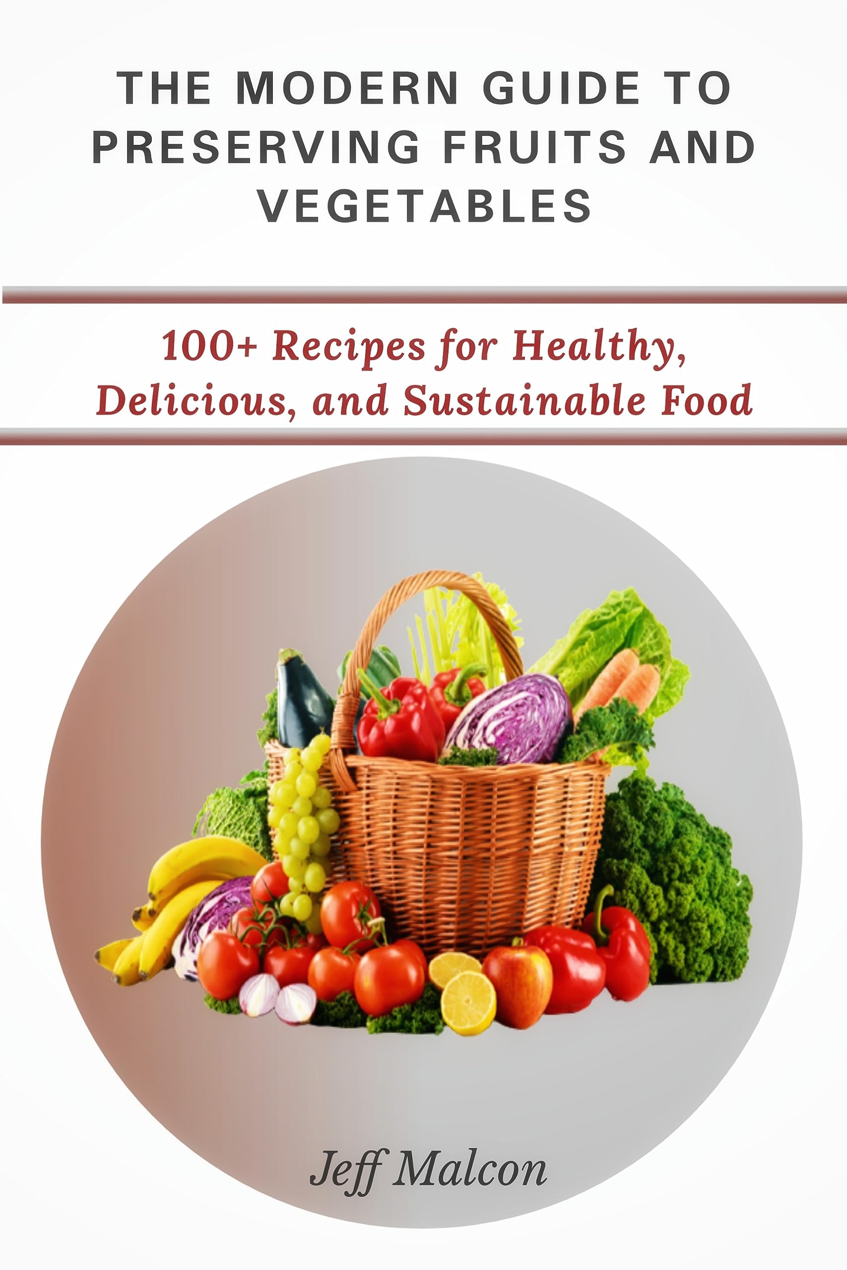 THE MODERN GUIDE TO PRESERVING FRUITS AND VEGETABLES: 100+ Recipes for ...