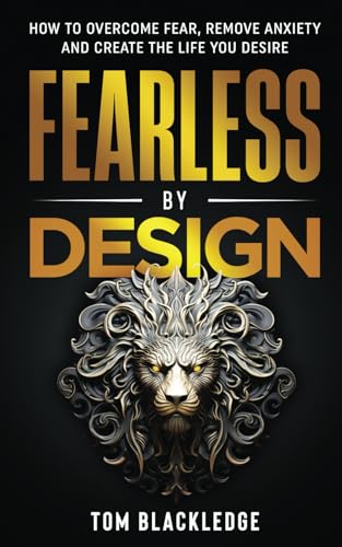 Fearless By Design: How to overcome fear, remove anxiety and create the ...