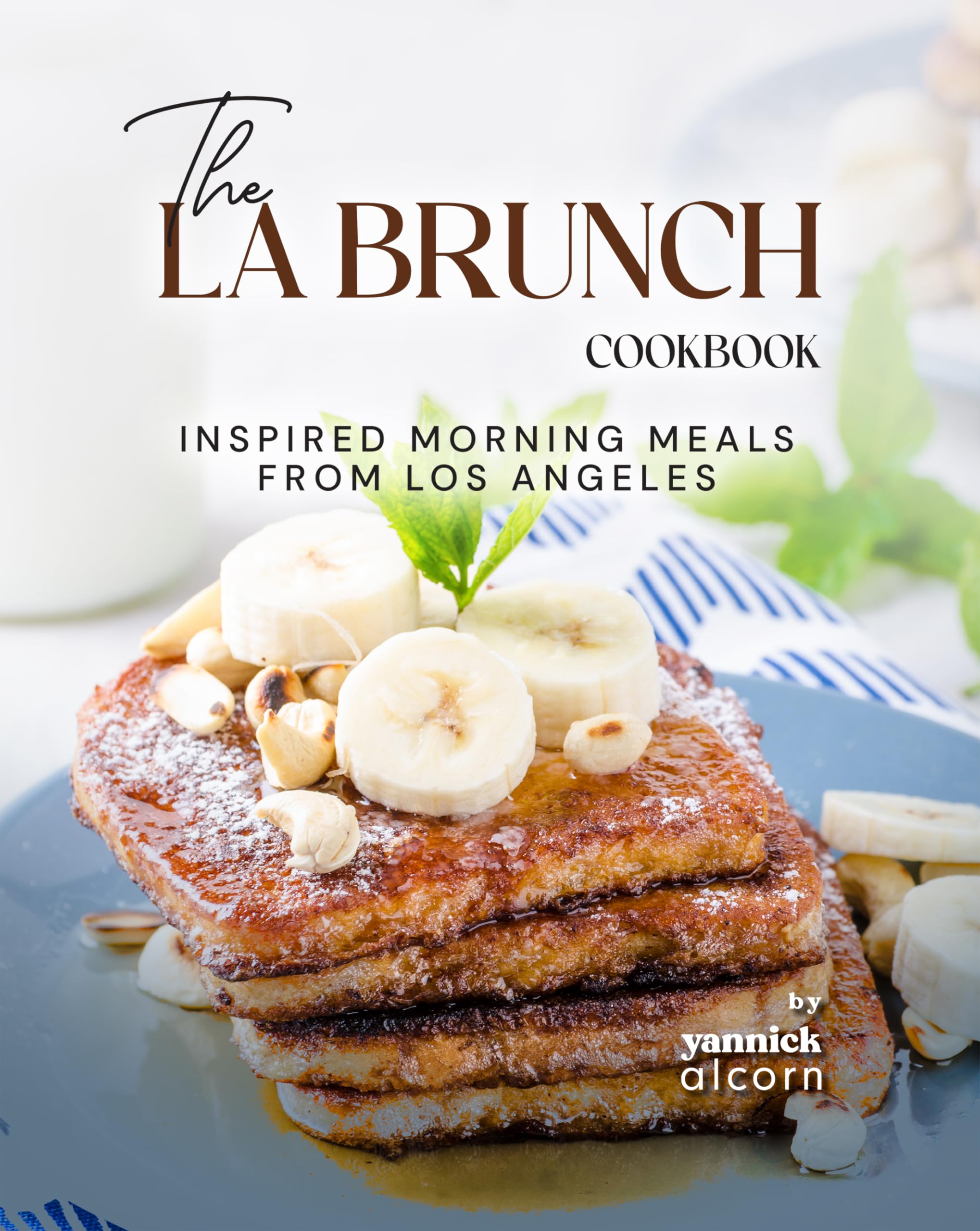 The LA Brunch Cookbook: Inspired Morning Meals from Los Angeles by ...