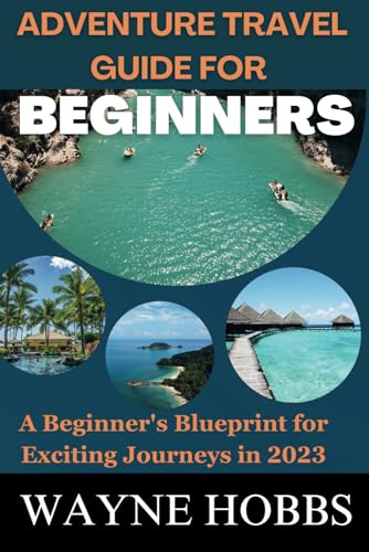ADVENTURE TRAVEL GUIDE FOR BEGINNERS: A Beginner's Blueprint for ...