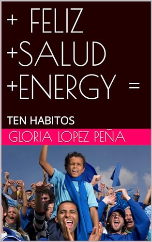 + FELIZ +SALUD +ENERGY =: TEN HABITOS by Gloria Lopez Peña | Goodreads
