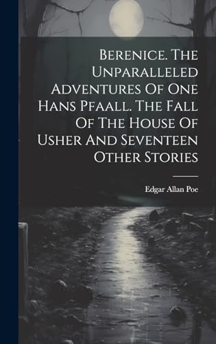 Berenice. The Unparalleled Adventures Of One Hans Pfaall. The Fall Of ...