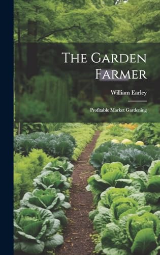 The Garden Farmer: Profitable Market Gardening by William Earley ...
