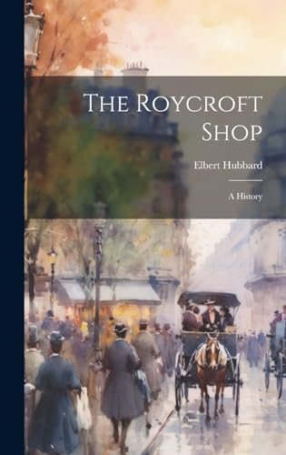 The Roycroft Shop: A History by Elbert Hubbard | Goodreads