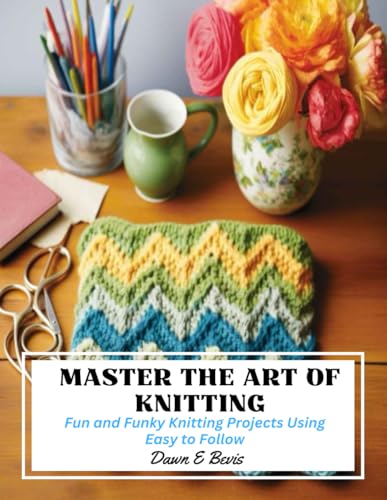 Master the Art of Knitting: Fun and Funky Knitting Projects Using Easy ...
