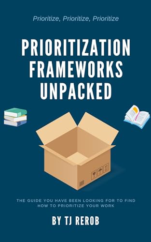 Prioritization Frameworks Unpacked by TJ Rerob | Goodreads