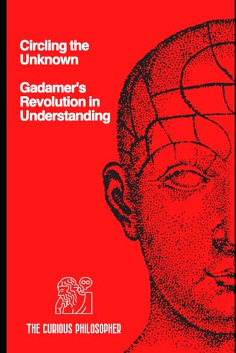 Circling the Unknown: Gadamer's Revolution in Understanding by The ...
