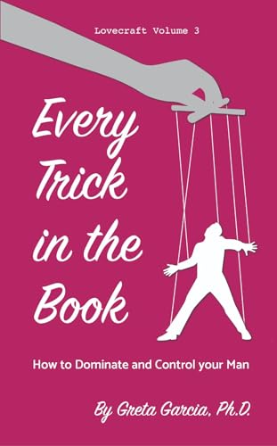 Every Trick in the Book: How to Dominate and Control Your Man by Greta ...