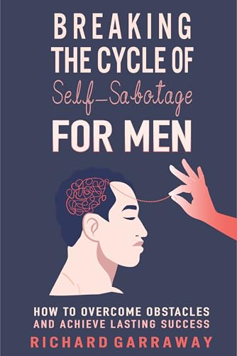 Breaking the Cycle of Self-Sabotage for Men: How to Overcome Obstacles ...