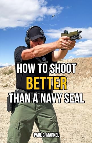 How to Shoot Better than a Navy Seal by Paul G Markel | Goodreads