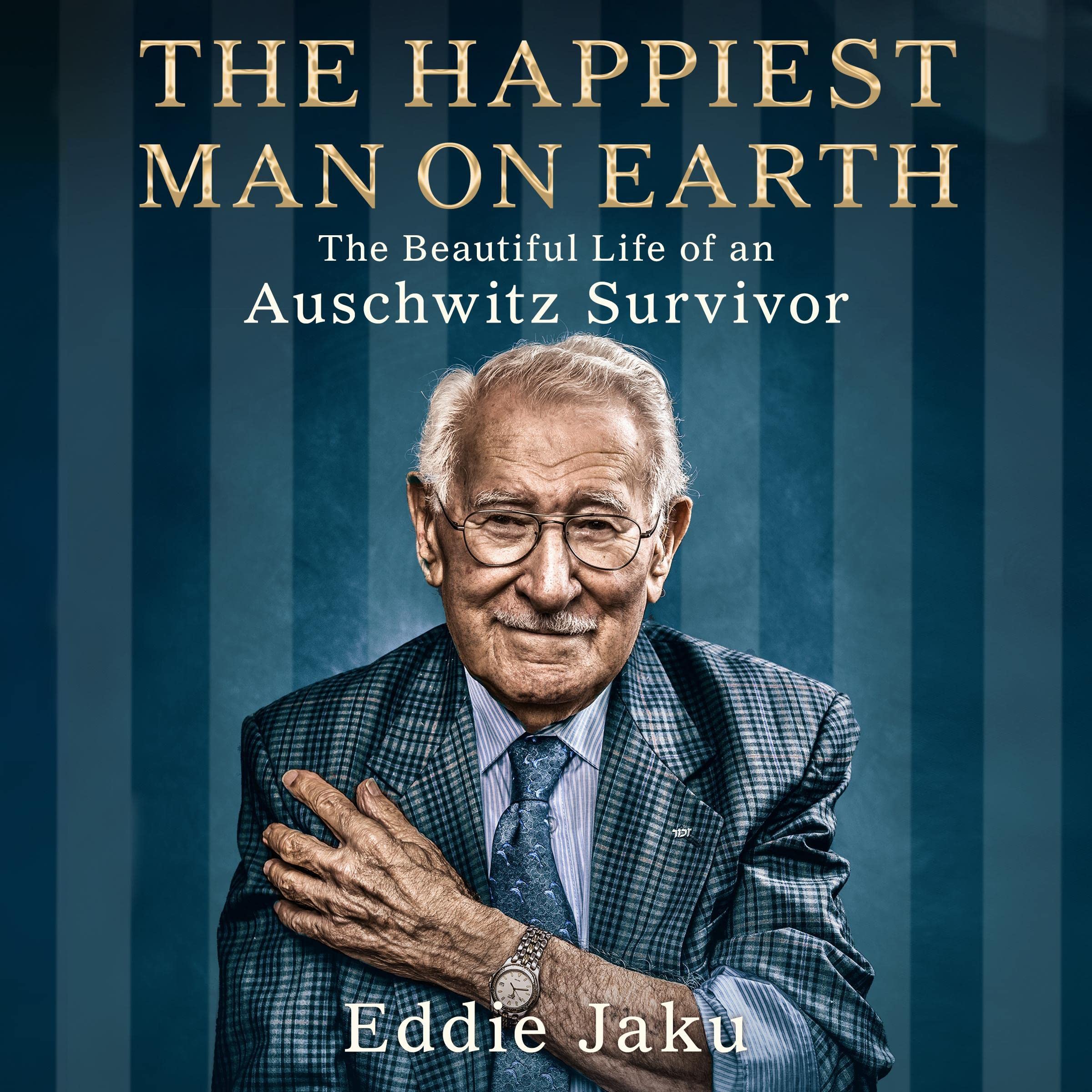 The Happiest Man on Earth: The Beautiful Life of an Auschwitz Survivor ...