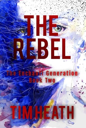 The Rebel (The Enchanti Generation) by Tim Heath | Goodreads