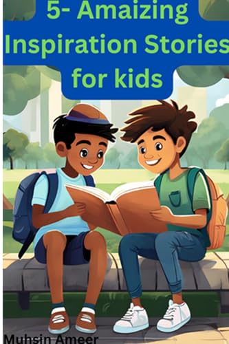 5-Amaizing Inspiration Stories For Kids Aged 6-8 by Muhsin Ameer Ali ...