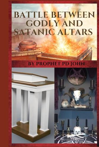 Battle Between Godly and Satanic Altars by Prophet pd John | Goodreads