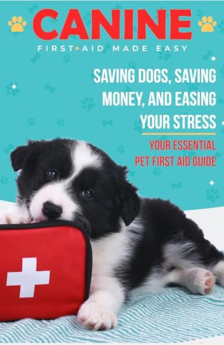 Canine First Aid Made Easy: Saving Dogs, Saving Money, and Easing Your ...