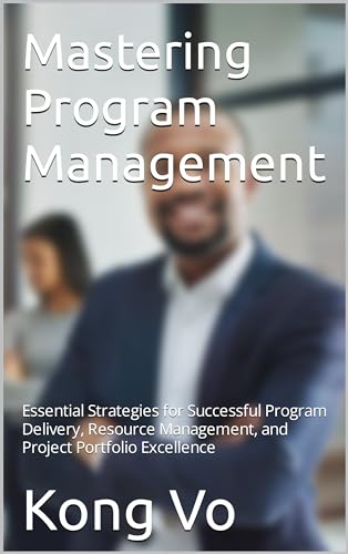 Mastering Program Management: Essential Strategies for Successful Program Delivery, Resource ...