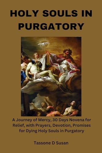HOLY SOULS IN PURGATORY: A Journey of Mercy, 30 Days Novena for Relief ...