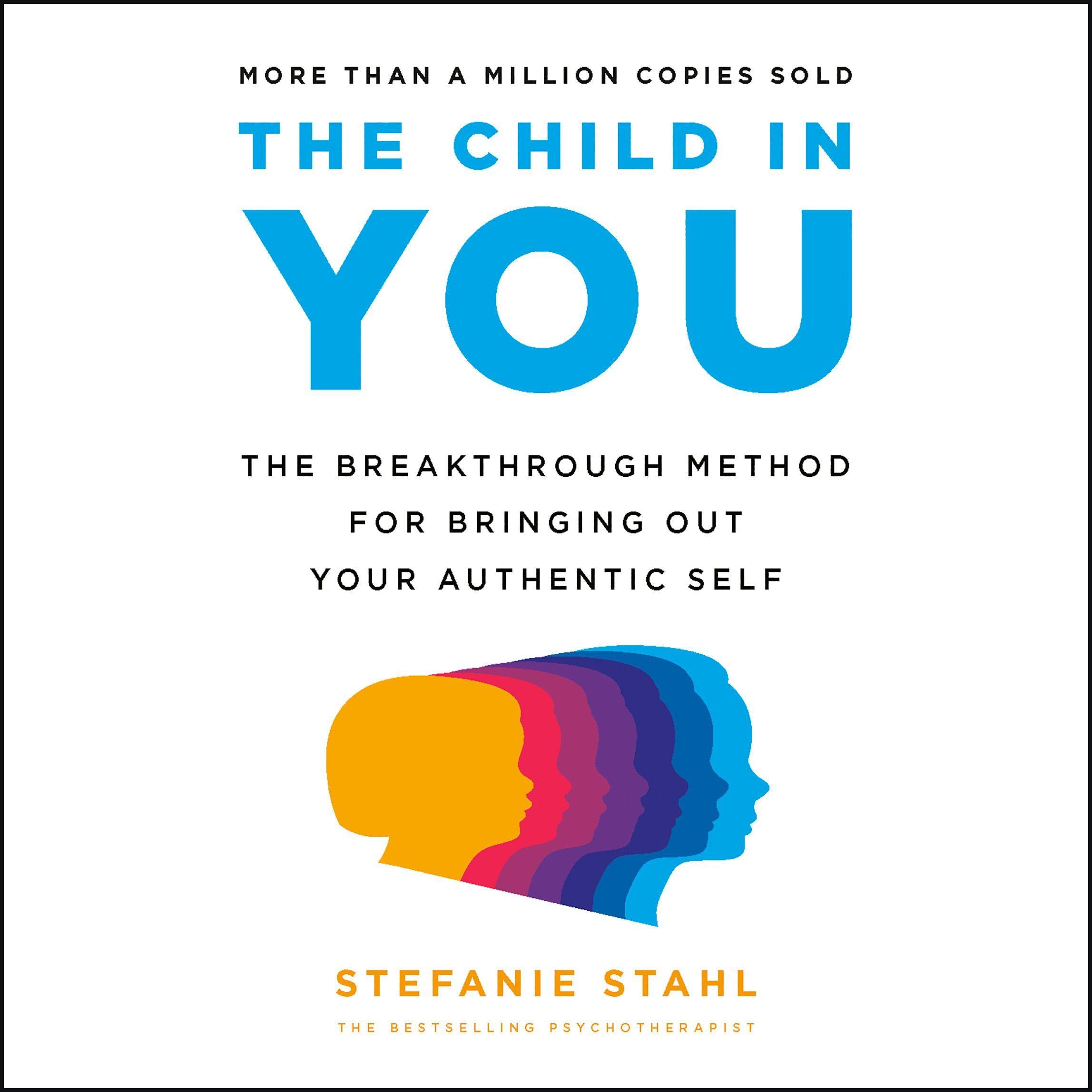 The Child in You: The Breakthrough Method for Bringing Out Your ...