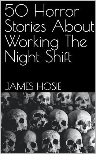 50 Horror Stories About Working The Night Shift by James Hosie | Goodreads