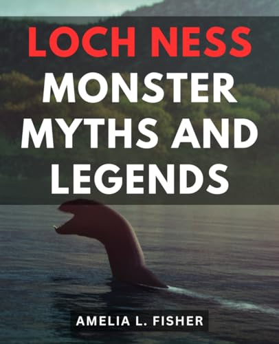 Loch Ness Monster Myths And Legends: The Definitive Guide to Legendary Water Creatures and ...
