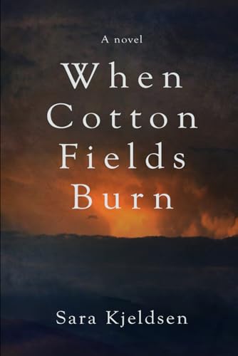 When Cotton Fields Burn by Sara Flower Kjeldsen | Goodreads