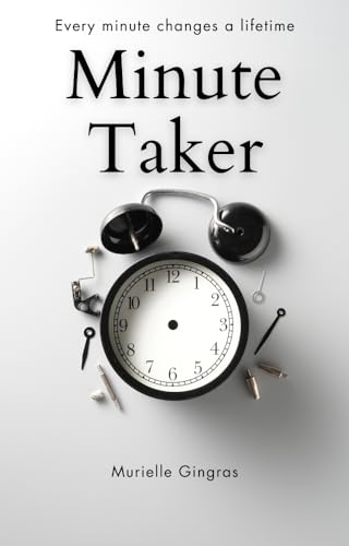 Minute Taker: Every minute changes a lifetime by Murielle Gingras ...