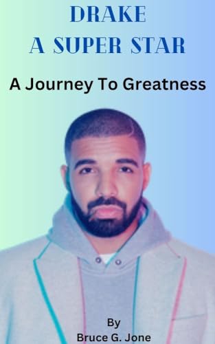 Drake, A Super Star: A Journey to Greatness by Bruce G. Jones | Goodreads