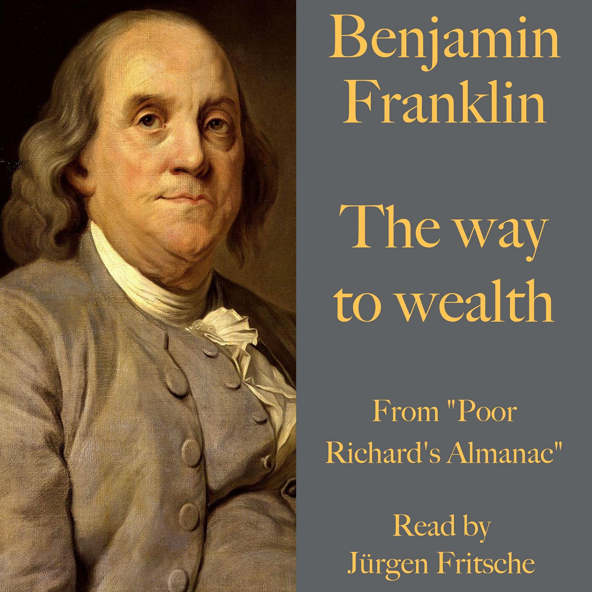 Benjamin Franklin: The way to wealth: From "Poor Richard's Almanac" by ...