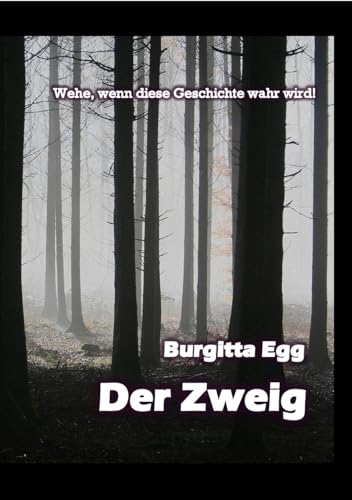 Der Zweig: Wehe, wenn diese Geschichte wahr wird! by Burgitta Egg ...