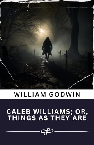 Caleb Williams; Or, Things as They Are: The Original Classic by William Godwin | Goodreads
