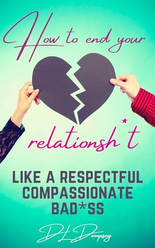 How to End Your Relationsh*t : Like a Respectful Compassionate Bad*ss ...