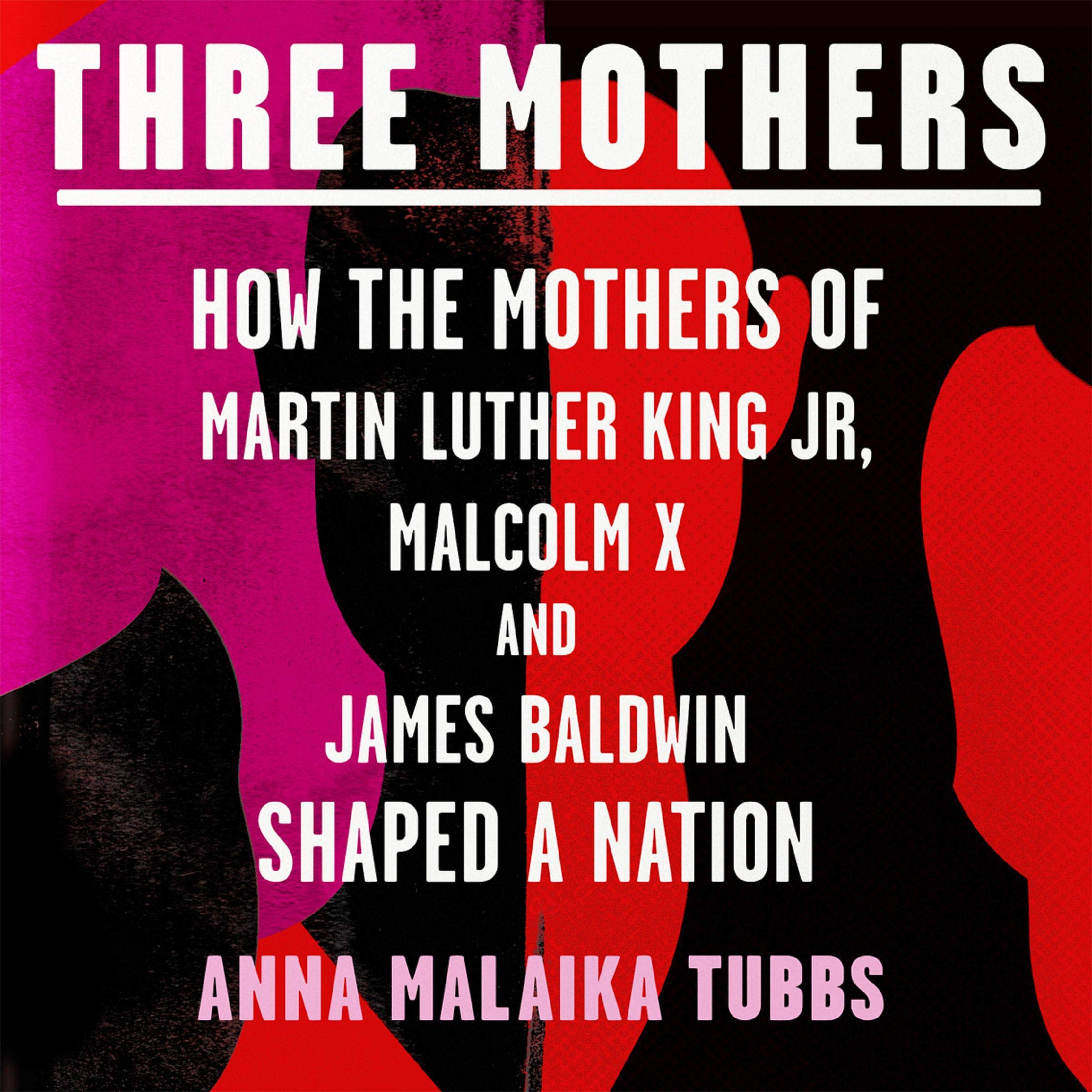 Three Mothers: How the Mothers of Martin Luther King Jr, Malcolm X and ...