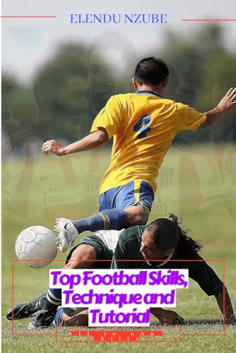 Top Football Skills, Technique and Tutorial by Nzube Elendu | Goodreads