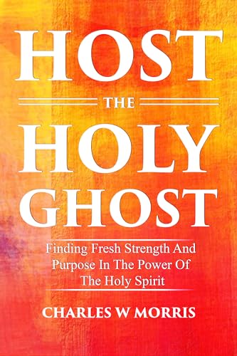 HOST THE HOLY GHOST: Finding Fresh Strength And Purpose In The Power Of ...