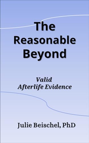 The Reasonable Beyond: Valid Afterlife Evidence by Julie Beischel PhD ...