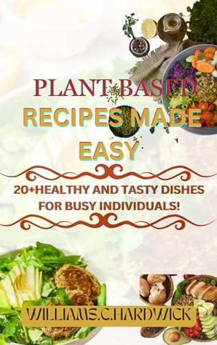 PLANT BASED RECIPES MADE EASY: 20+HEALTHY AND TASTY DISHES FOR BUSY ...