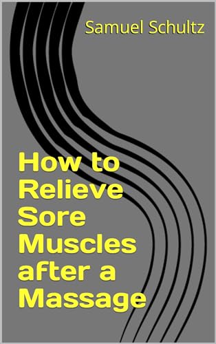 How to Relieve Sore Muscles after a Massage by Samuel Schultz | Goodreads