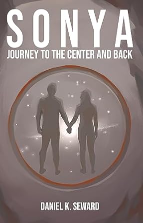 SONYA: Journey to the Center and Back by Daniel K. Seward | Goodreads