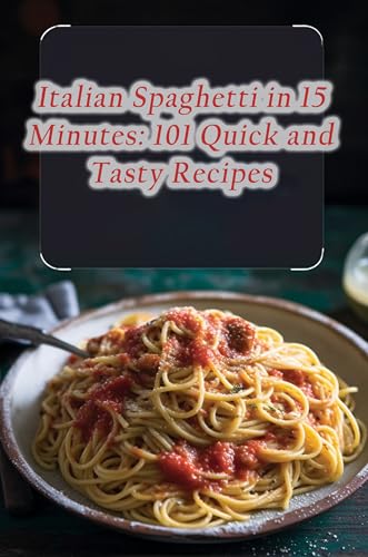 Italian Spaghetti in 15 Minutes: 101 Quick and Tasty Recipes by ...