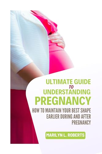 Ultimate Guide To Understanding Pregnancy: How To Maintain Your Best ...