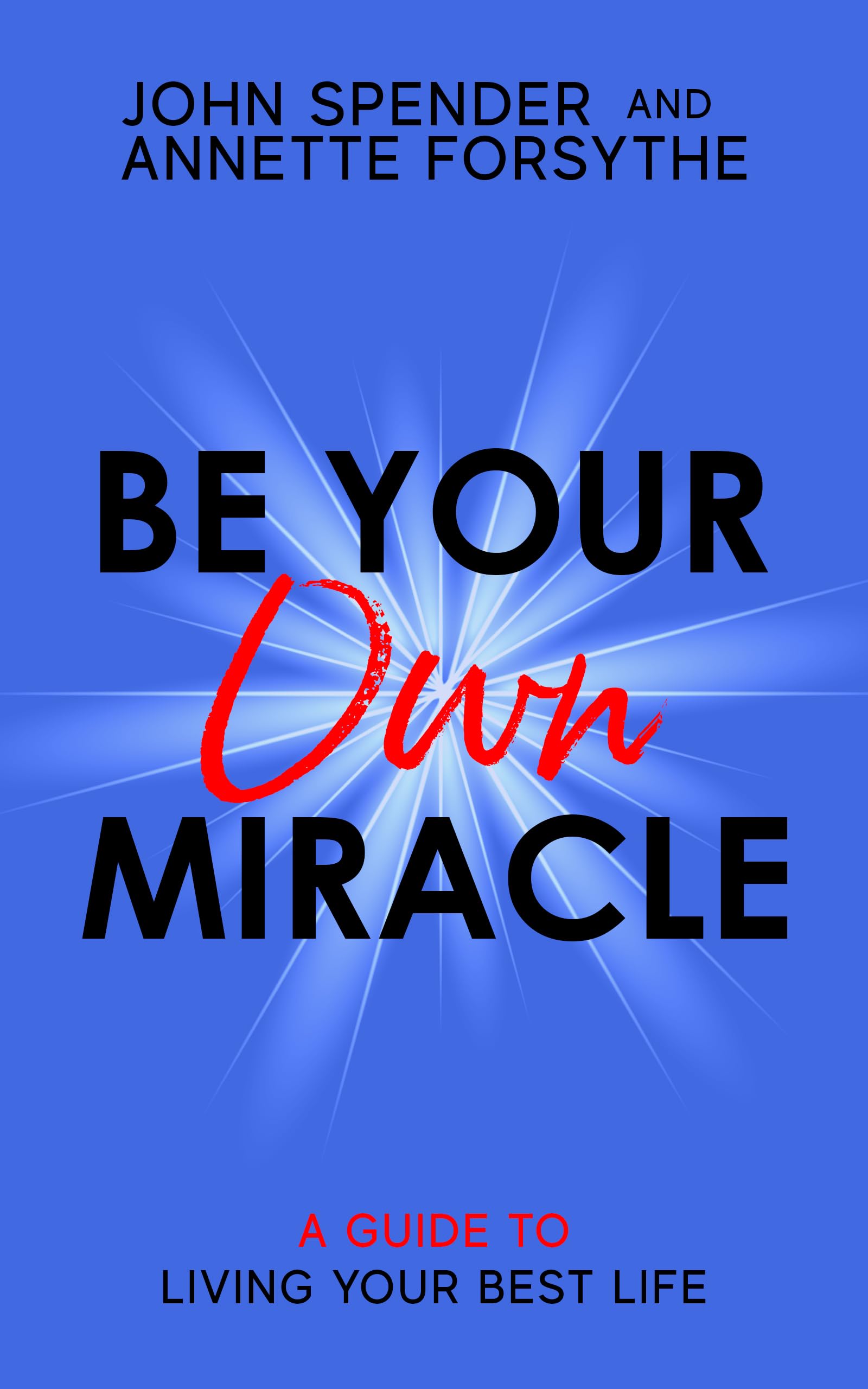 Be Your Own Miracle: A Guide to Living Your Best Life by John Spender ...