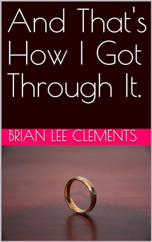 And That's How I Got Through It. by Brian Lee Clements | Goodreads